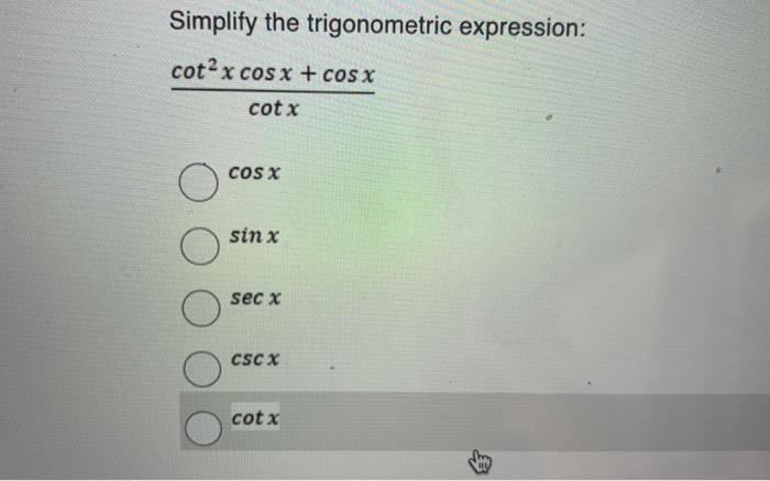 Solved Simplify the trigonometric expression: cotx cos x + | Chegg.com