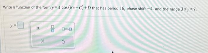 Solved Write a function of the form y=Acos(Bx−C)+D that has | Chegg.com