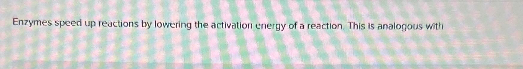 Solved Enzymes speed up reactions by lowering the activation | Chegg.com
