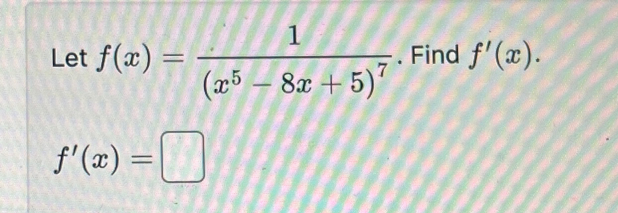 Solved Let f(x)=1(x5-8x+5)7. ﻿Find f'(x)f'(x)= | Chegg.com