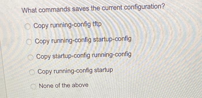Solved What commands saves the current configuration? Copy | Chegg.com