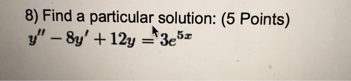 Solved 8) Find a particular solution: (5 Points) y" - Sy' | Chegg.com