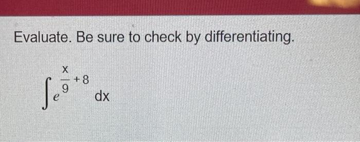 Solved Evaluate. Be sure to check by differentiating. | Chegg.com