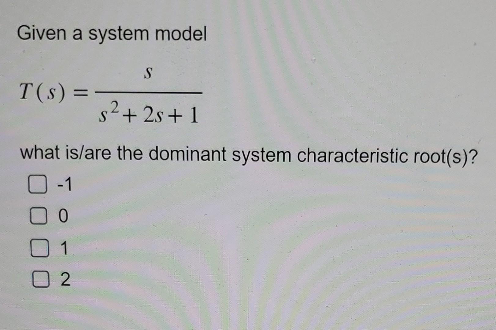Solved Given a system model T(s)=s2+2s+1s what is/are the | Chegg.com