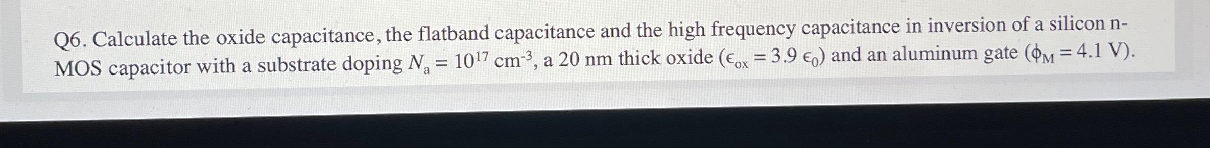 Solved Q6. ﻿Calculate the oxide capacitance, the flatband | Chegg.com