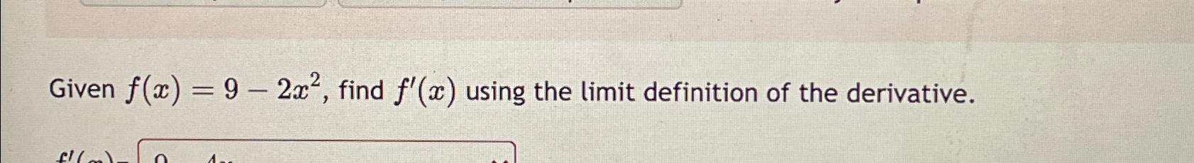 Solved Given f(x)=9-2x2, ﻿find f'(x) ﻿using the limit | Chegg.com