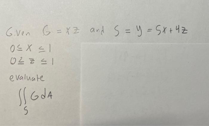 Solved Given G=xz and S=y=5x+4z 0≤x≤1 0⩽z⩽1 evaluate ∬SGdA | Chegg.com