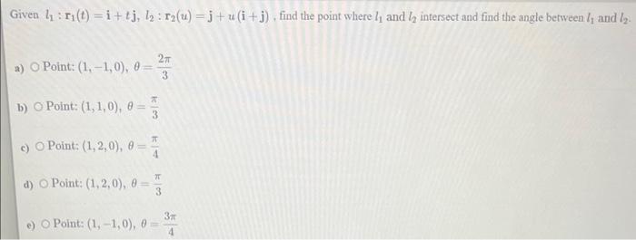 Solved Given l1:r1(t)=i+tj,l2:r2(u)=j+u(i+j), find the point | Chegg.com
