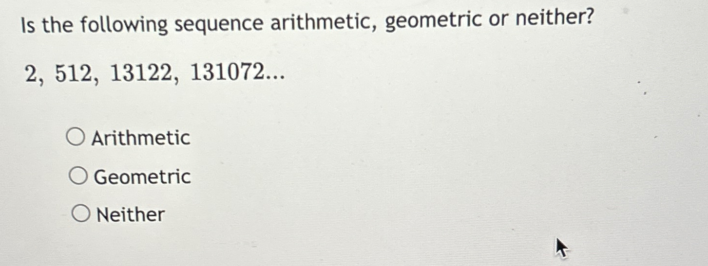 Solved Is the following sequence arithmetic, geometric or | Chegg.com