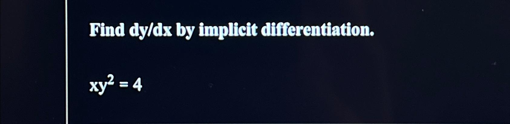Solved Find dydx ﻿by implicit differentiation.xy2=4 | Chegg.com