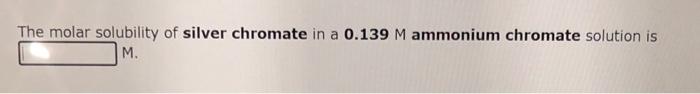 Solved The molar solubility of silver chromate in a 0.139M | Chegg.com