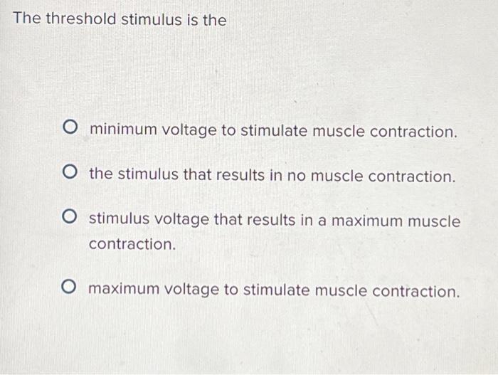 Solved The threshold stimulus is the O minimum voltage to | Chegg.com