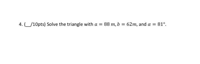 Solved 4. ( /10pts) Solve the triangle with a=88 m,b=62 m, | Chegg.com