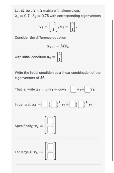 Solved Let M be a 2×2 matrix with eigenvalues λ1=0.7,λ2=0.75 | Chegg.com