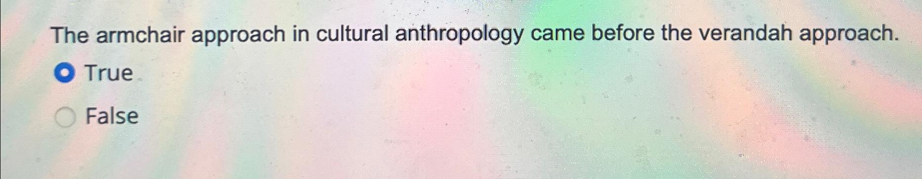 Solved The armchair approach in cultural anthropology came | Chegg.com