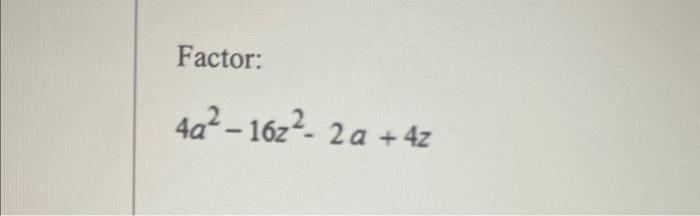 Solved Factor: 4a2−16z2−2a+4z | Chegg.com