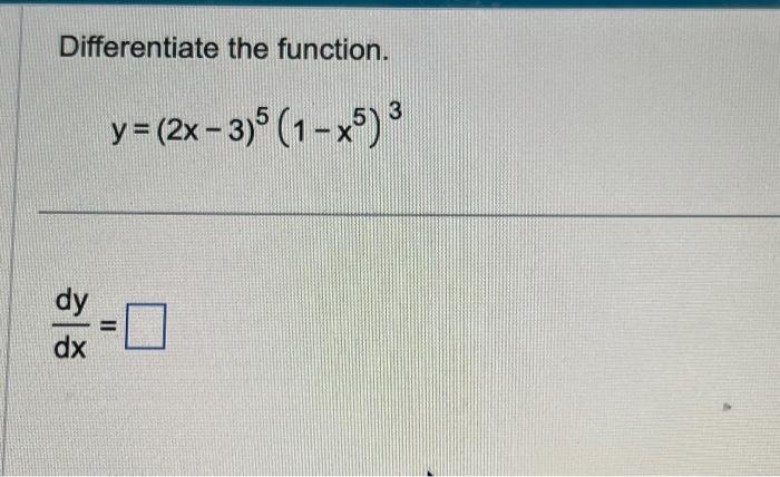 Solved Differentiate the function. y=(2x−3)5(1−x5)3 dxdy= | Chegg.com