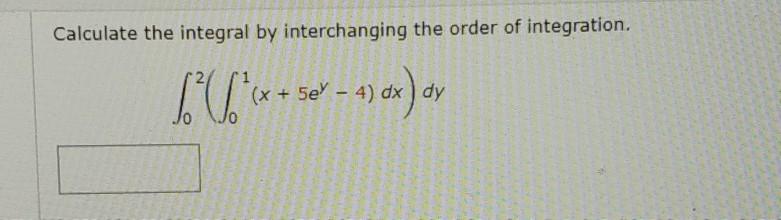 Solved Calculate the integral by interchanging the order of | Chegg.com