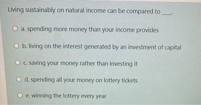 Solved Living sustainably on natural income can be compared | Chegg.com