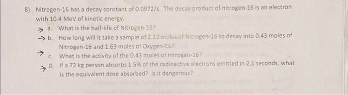 Solved 8) Nitrogen-16 has a decay constant of 0.0972/5. The | Chegg.com