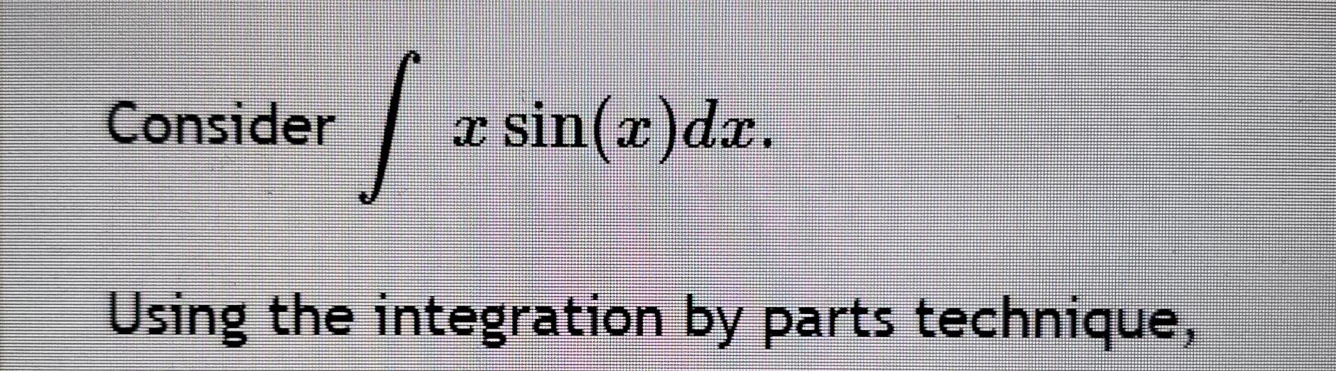 Solved Consider ∫﻿﻿xsin(x)dx.Using the integration by parts | Chegg.com