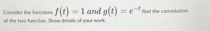 Solved Consider the functions f(t)=1 and g(t)=e−t find the | Chegg.com