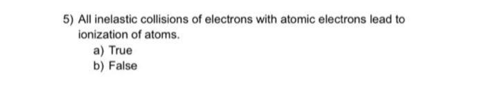 Solved 5) All inelastic collisions of electrons with atomic | Chegg.com