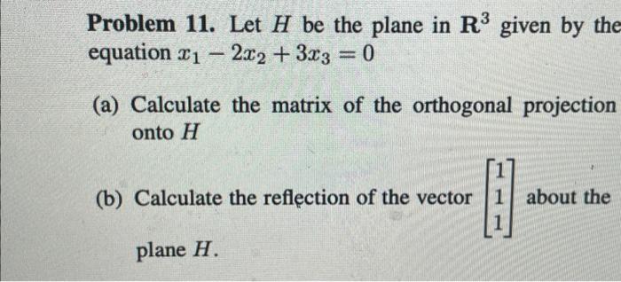 Solved Problem 11. Let H be the plane in R3 given by the | Chegg.com