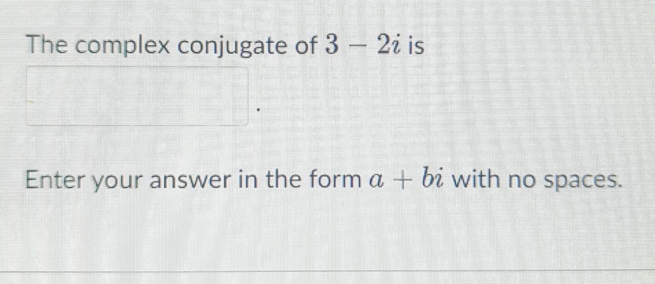 Solved The complex conjugate of 3-2i ﻿isEnter your answer in | Chegg.com
