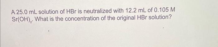 Solved A 25.0 mL solution of HBr is neutralized with 12.2 mL | Chegg.com