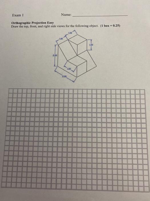 Solved Exam 1 Name: Orthographic Projection Easy Draw the | Chegg.com