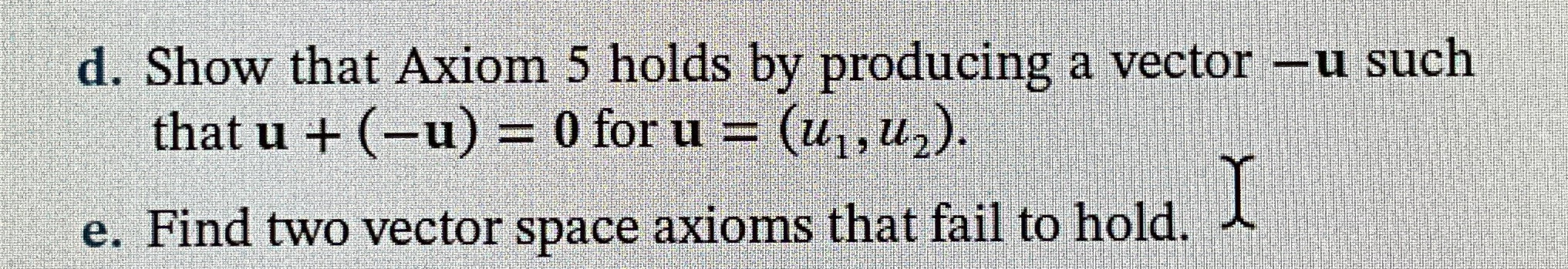d. ﻿Show that Axiom 5 ﻿holds by producing a vector -u | Chegg.com