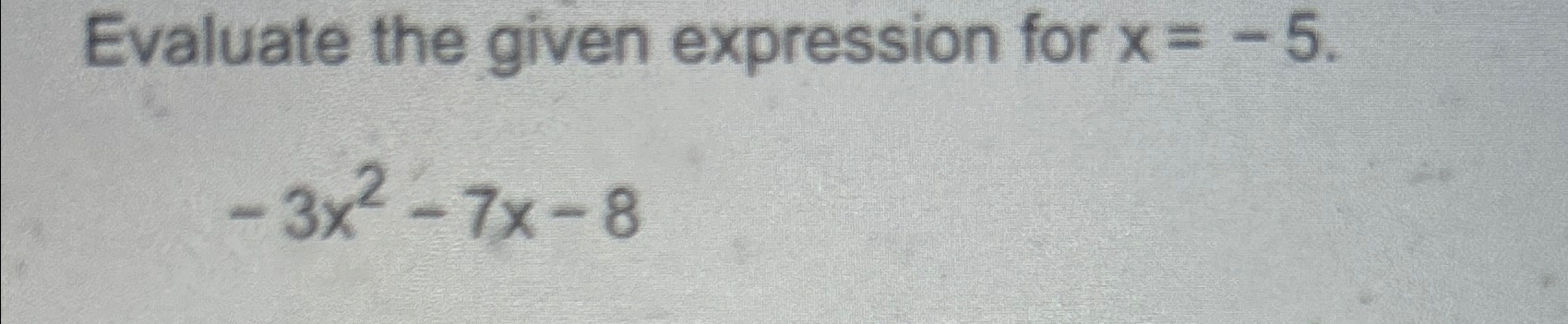 Solved Evaluate the given expression for x=-5.-3x2-7x-8 | Chegg.com
