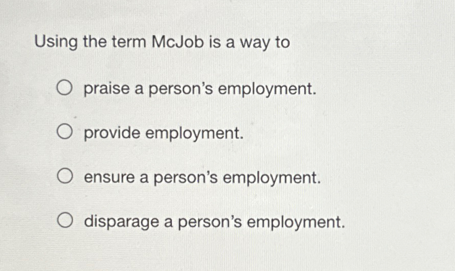 Solved Using the term McJob is a way topraise a person's | Chegg.com