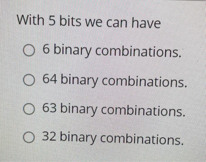Solved With 5 bits we can have O 6 binary combinations. O 64 | Chegg.com