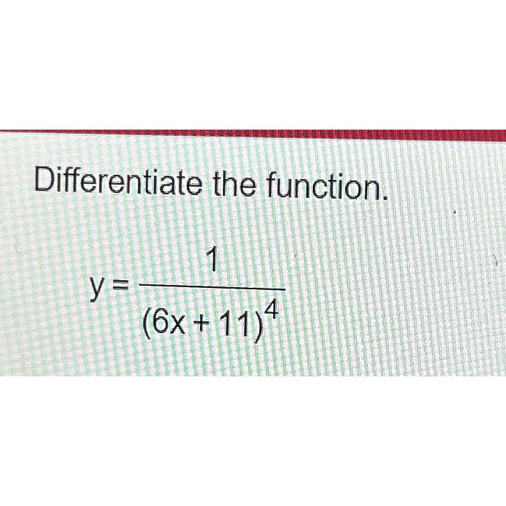Solved Differentiate the function.y=1(6x+11)4 | Chegg.com