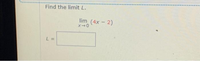 Solved Find the limit L. limx→0(4x−2) L= | Chegg.com