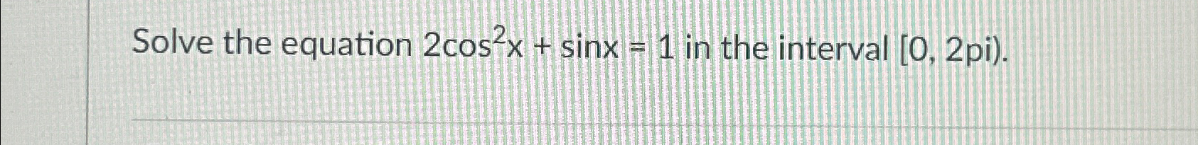 Solved Solve the equation 2cos2x+sinx=1 ﻿in the interval | Chegg.com