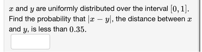 Solved x and y are uniformly distributed over the interval | Chegg.com