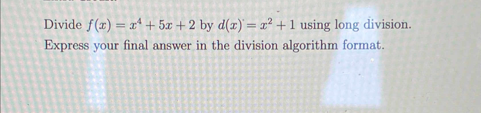Solved Divide f(x)=x4+5x+2 ﻿by d(x)=x2+1 ﻿using long | Chegg.com