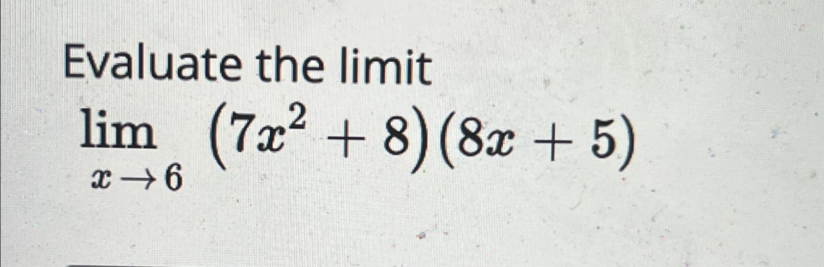 Solved Evaluate the limitlimx→6(7x2+8)(8x+5) | Chegg.com
