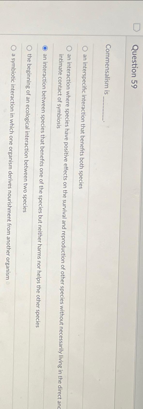 Solved Question 59Commensalism isan interspecific | Chegg.com