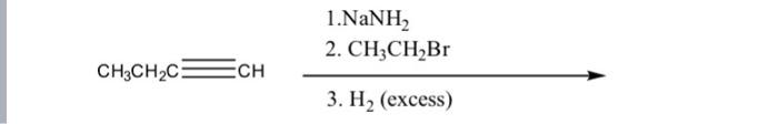 Solved 1.NaNH2 2. CH3CH2Br CH3CH2C: CH 3. H, (excess) | Chegg.com