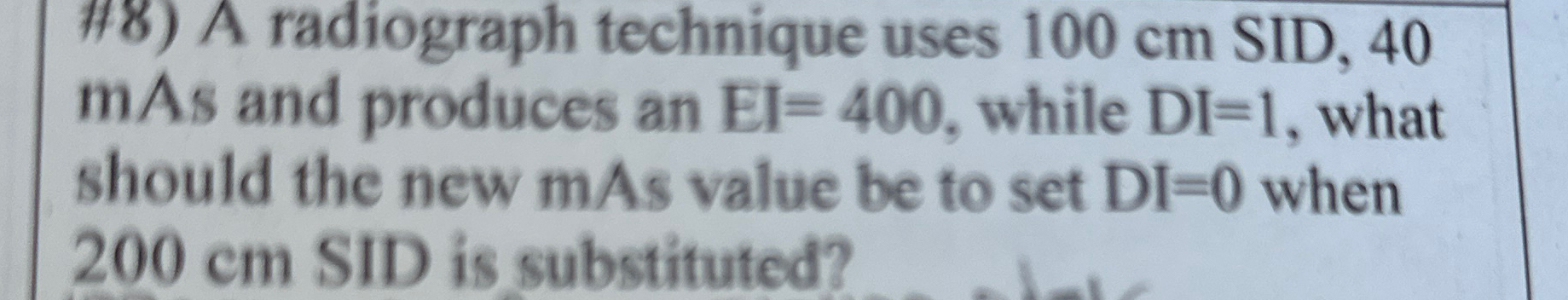 Solved #8) ﻿A radiograph technique uses 100 ﻿cm SID, 40 ﻿mAs | Chegg.com