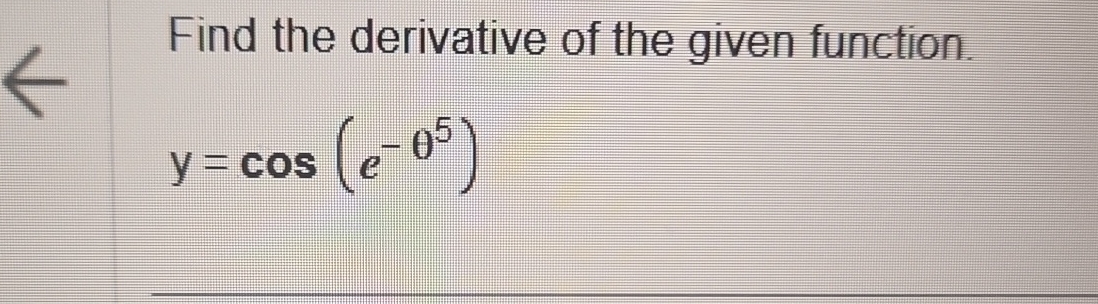 Solved Find the derivative of the given function.y=cos(e-θ5) | Chegg.com