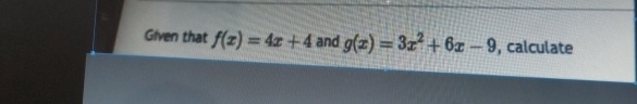 Solved Given that f(x)=4x+4 ﻿and g(x)=3x2+6x-9, ﻿calculate | Chegg.com