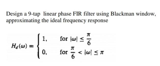Solved Design a 9-tap linear phase FIR filter using Blackman | Chegg.com