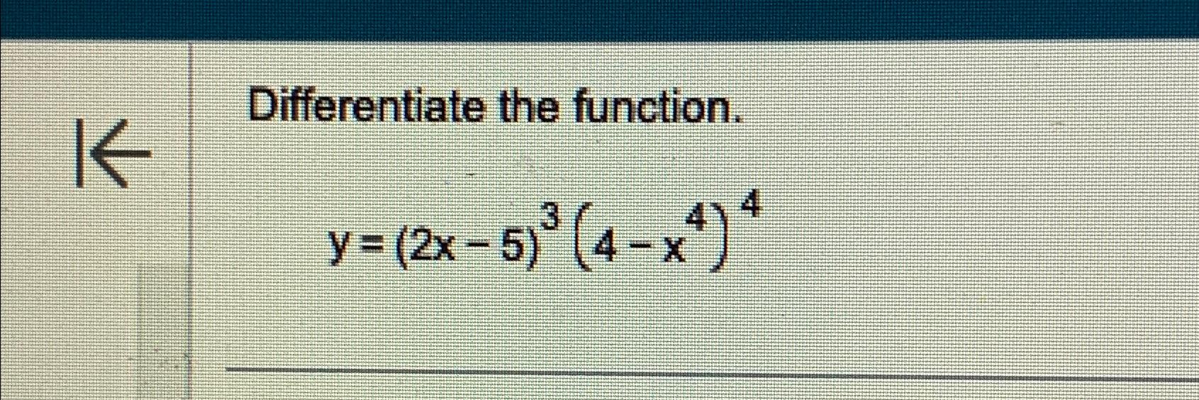 Solved Differentiate the function.y=(2x-5)3(4-x4)4 | Chegg.com