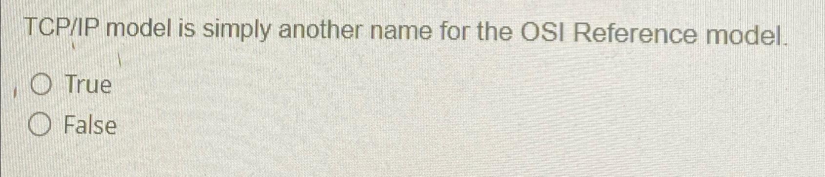 Solved TCP/IP model is simply another name for the OSI | Chegg.com