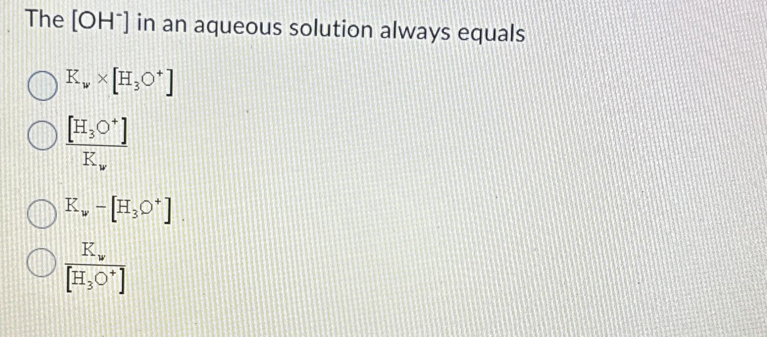 Solved The OH-in an aqueous solution always | Chegg.com